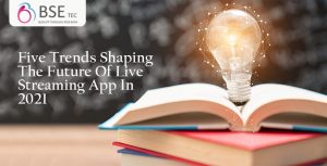 Five trends shaping the future of live streaming app in 2021 | BSEtec