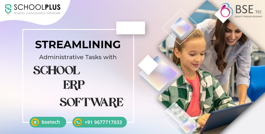 Streamlining Administrative Tasks with School ERP Software | BSEtec Streamlining Administrative Tasks with School ERP Software | BSEtec